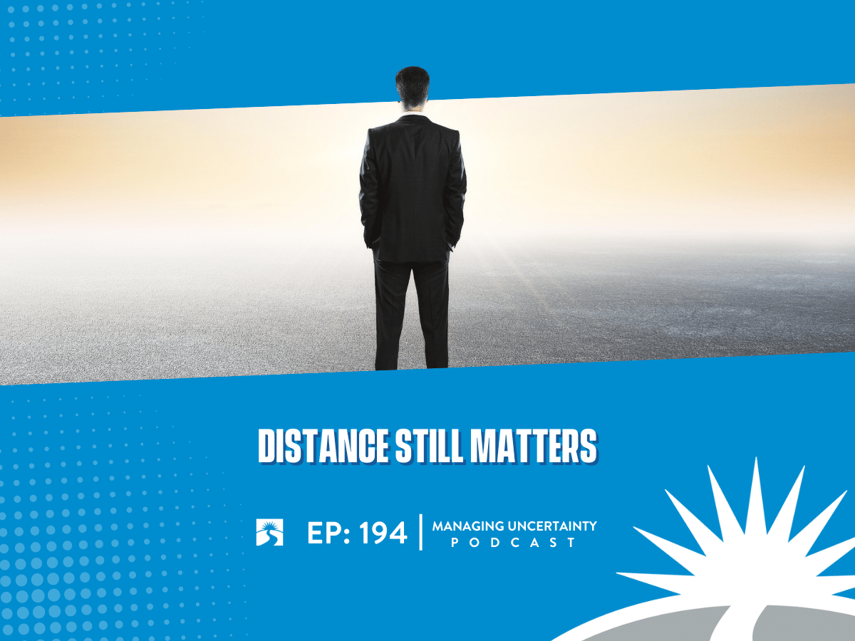 Managing Uncertainty Podcast - Episode #194: Distance Still Matters ...