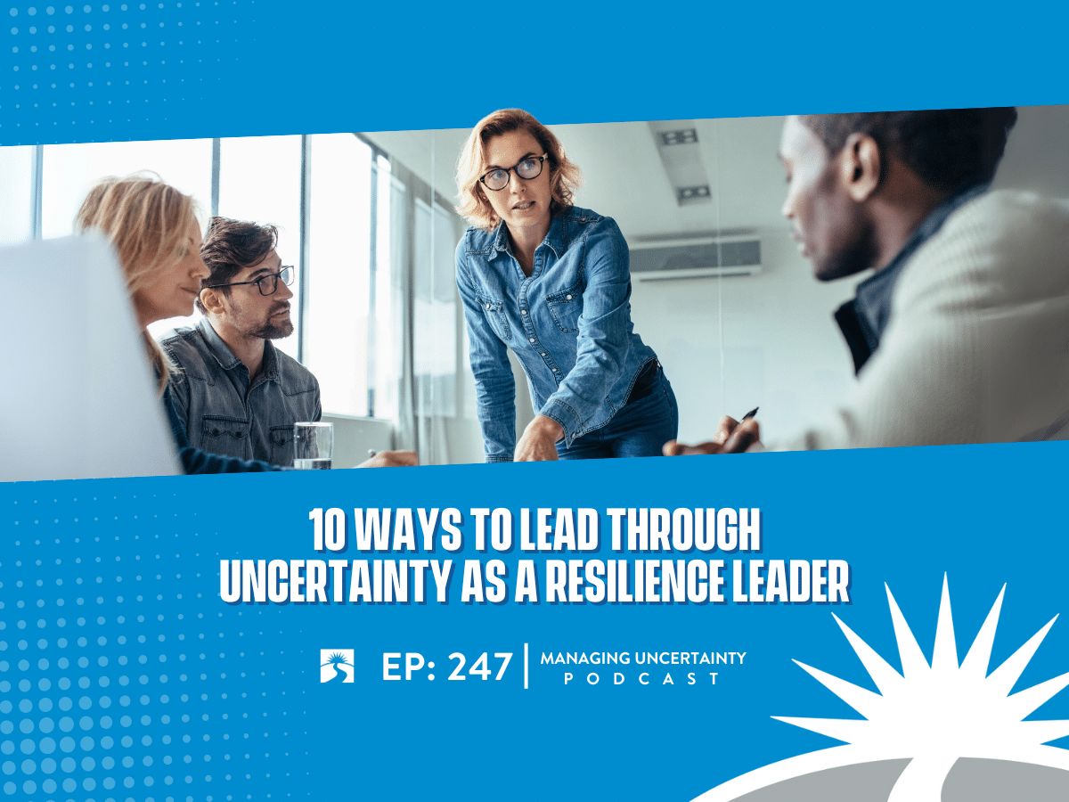 Managing Uncertainty Podcast – Episode #247: 10 Ways to Lead through ...